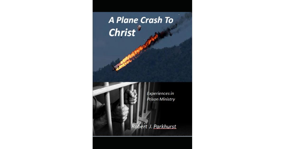 A Plane Crash to Christ: Experiences in Prison Ministry Shares a ...