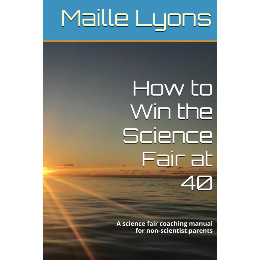 How To Win The Science Fair At 40 Turns Parental Panic Into Confident ...